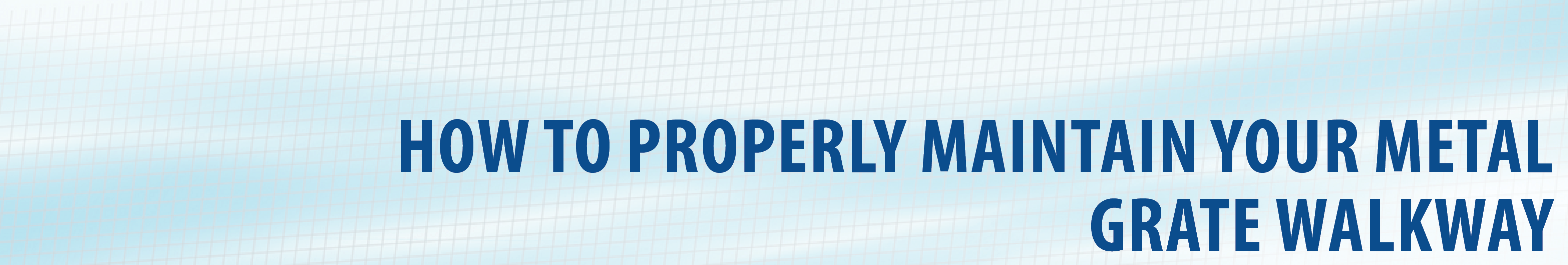 How to Properly Maintain Your Metal Grating Walkway