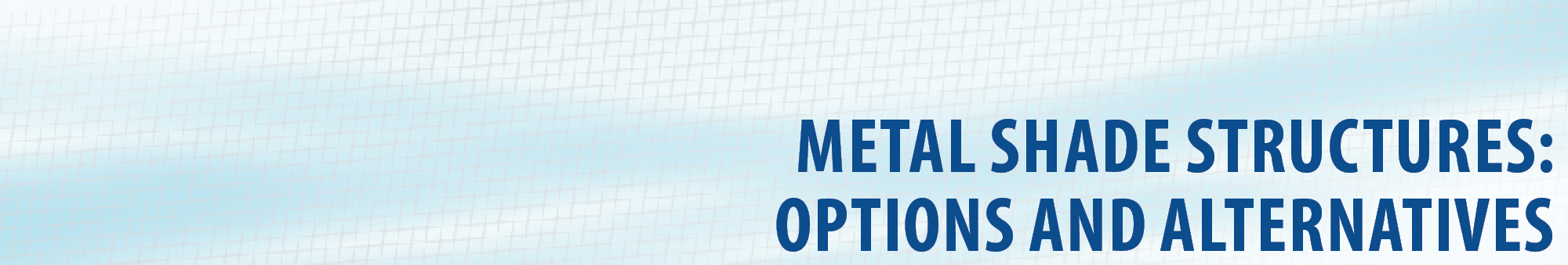 Metal Shade Structures: Options and Alternatives